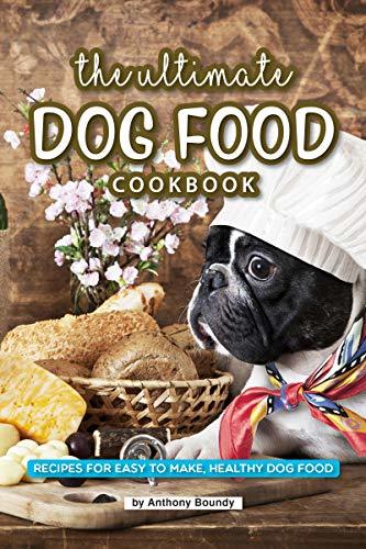 The Ultimate Dog Food Cookbook: Recipes for Easy to Make, Healthy Dog ...