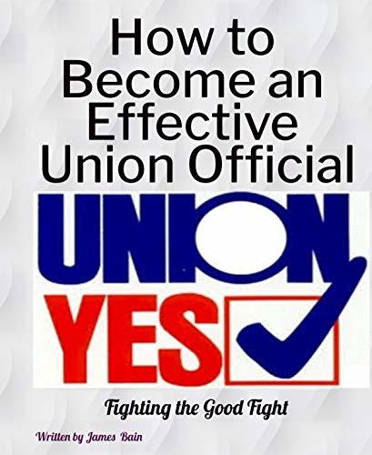 How to Become an Effective Union Official: 2nd Series by James Bain ...