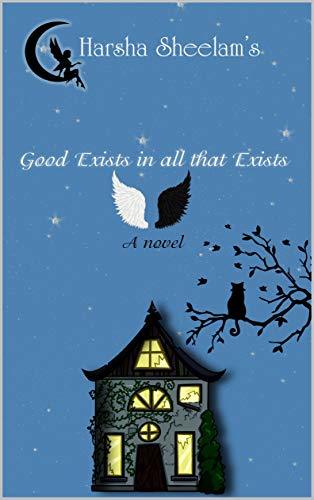 Good Exists in all that Exists by Harsha Sheelam | Goodreads