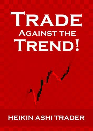 Trade Against the Trend! by Heikin Ashi Trader | Goodreads
