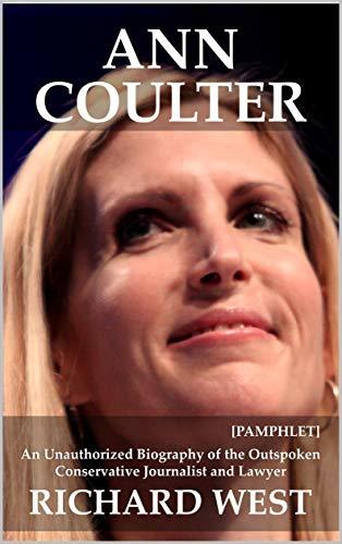 Ann Coulter: An Unauthorized Biography of the Outspoken Conservative ...