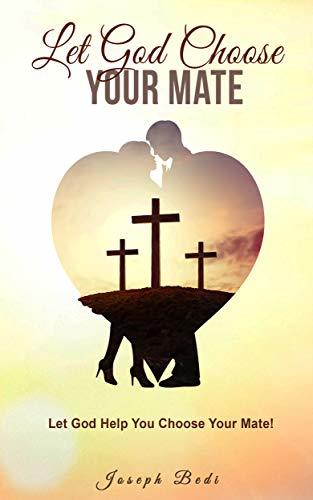 Let God Choose your Mate!: Let God Help you Choose your Mate! by Joseph ...