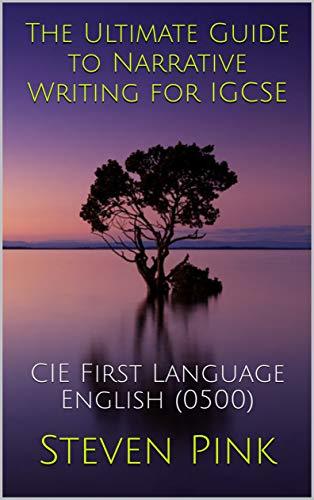 The Ultimate Guide To Narrative Writing For IGCSE CIE First Language English By Steven Pink 