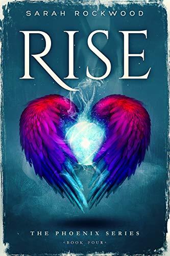 Rise (The Phoenix Series Book 4) by Sarah Rockwood | Goodreads
