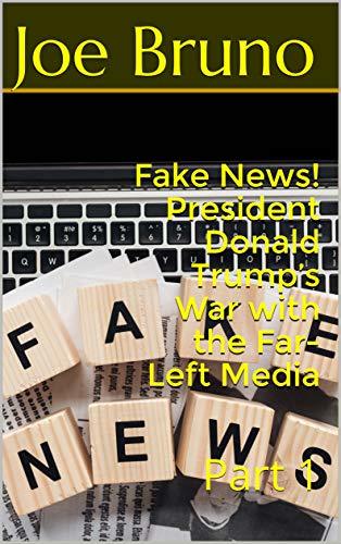 Fake News! President Donald Trump’s War with the Far-Left Media: Part 1 ...