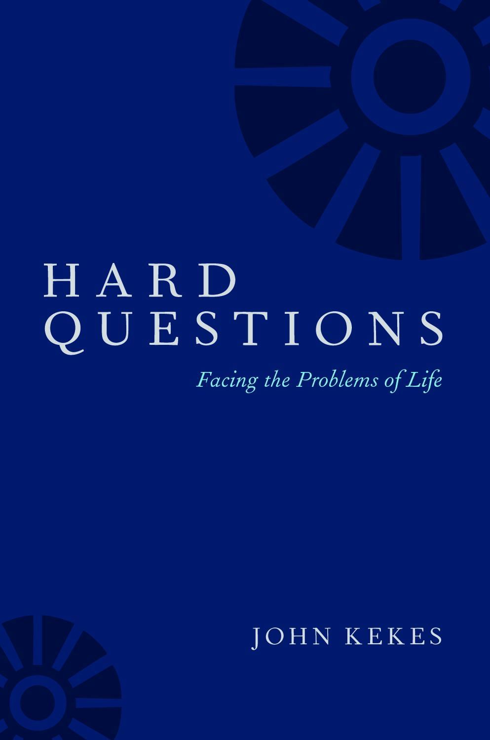Hard Questions: Facing the Problems of Life by John Kekes | Goodreads