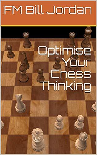 Optimise Your Chess Thinking by Fm Bill Jordan | Goodreads