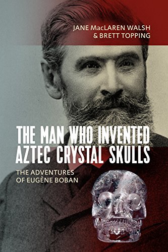 The Man Who Invented Aztec Crystal Skulls: The Adventures of Eugène ...