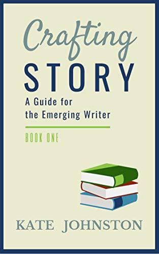 Crafting Story: A Guide for the Emerging Writer by Kate Johnston ...