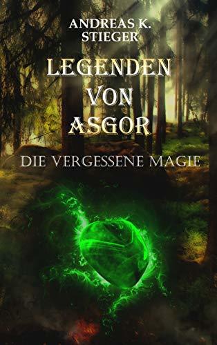 Legenden von Asgor: Die vergessene Magie by Andreas K. Stieger | Goodreads