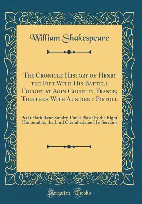 The Cronicle History of Henry the Fift with His Battell Fought at Agin ...