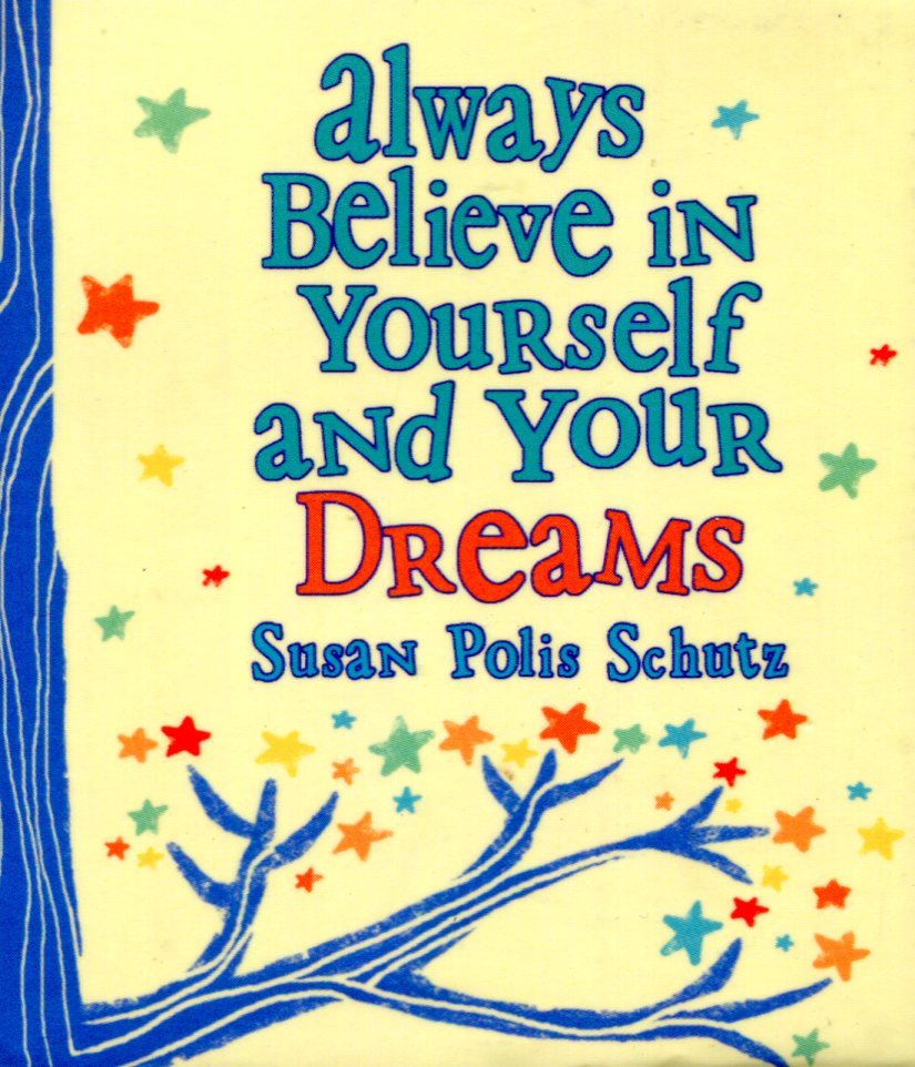 Always Believe in Yourself and Your Dreams by Susan Polis Schutz ...