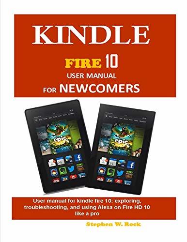 KINDLE Fire 10 USER GUIDE FOR NEWCOMERS: User manual for kindle fire 10 ...