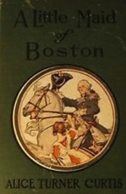 A Little Maid of Boston by Alice Turner Curtis | Goodreads