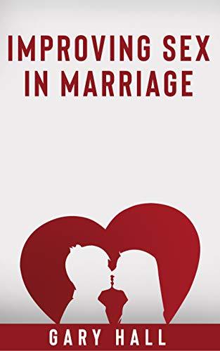 Improving Sex In Marriage: How to Guide for Sex, Passion and Desire for ...