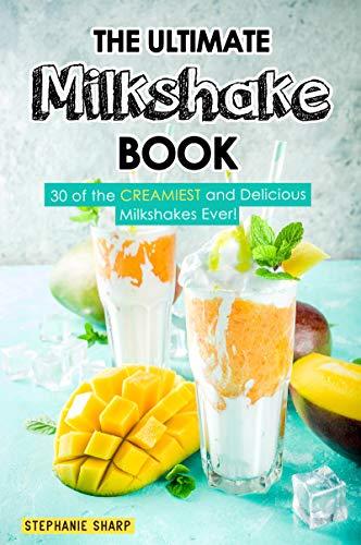The Ultimate Milkshake Book: 30 of the CREAMIEST and Delicious ...