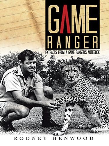Game Ranger: Extracts from a Game Ranger's Notebook by Rodney Henwood ...