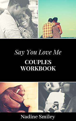 Say You Love Me: A Couples Workbook by Nadine Smiley | Goodreads