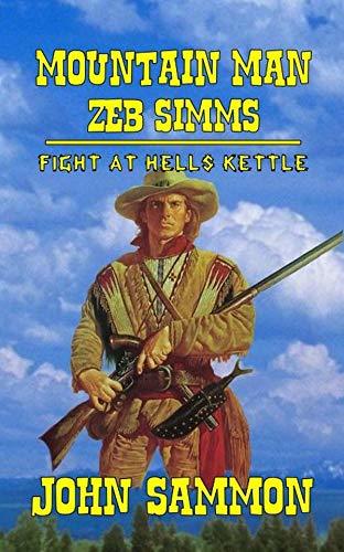 Mountain Man Zeb Simms: Fight at Hell's Kettle by John Sammon | Goodreads