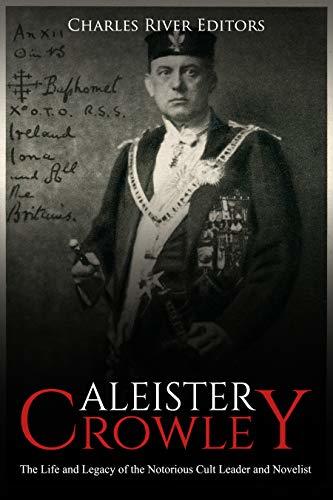 Aleister Crowley: The Life and Legacy of the Notorious Cult Leader and ...