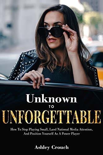 Unknown to Unforgettable: How to Stop Playing Small, Land National ...
