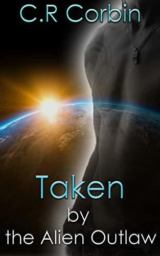 Taken by The Alien Outlaw: A Sci-Fi Alien Romance by C.R. Corbin ...