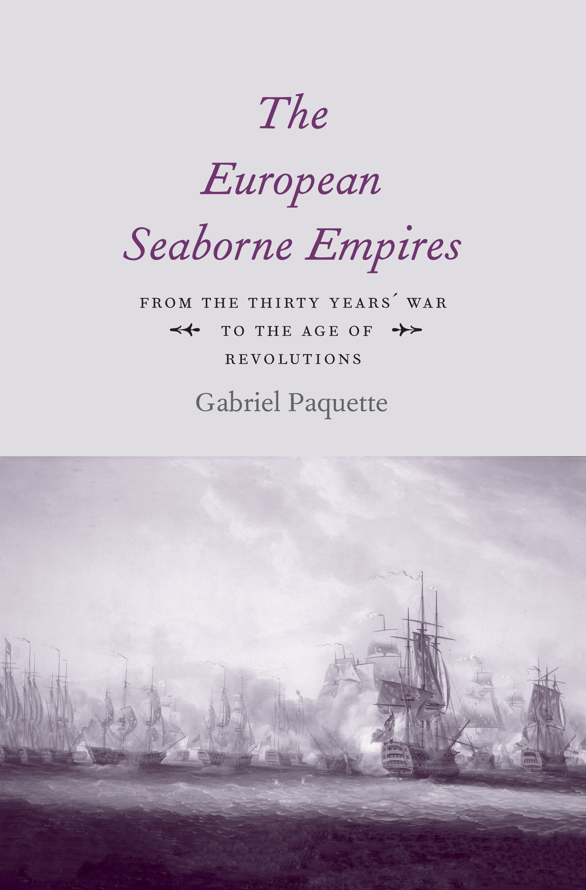 The European Seaborne Empires: From the Thirty Years' War to the Age of ...