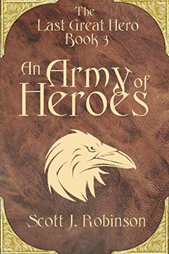 An Army of Heroes (The Last Great Hero Book 3) by Scott J. Robinson ...