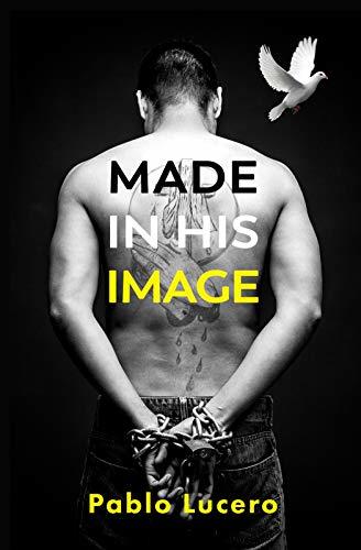 Made In His Image by Pablo Lucero | Goodreads