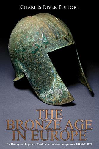 The Bronze Age in Europe: The History and Legacy of Civilizations ...