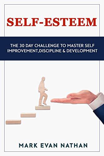 SELF-ESTEEM: The 30 Day Challenge To Master Self Improvement,Discipline ...