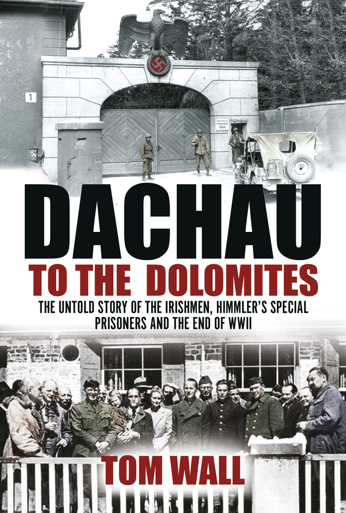 Dachau to the Dolomites: The Untold Story of the Irishmen, Himmler’s ...