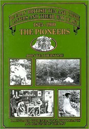 The pioneers 1825-1900. The early British tea and coffee planters and ...