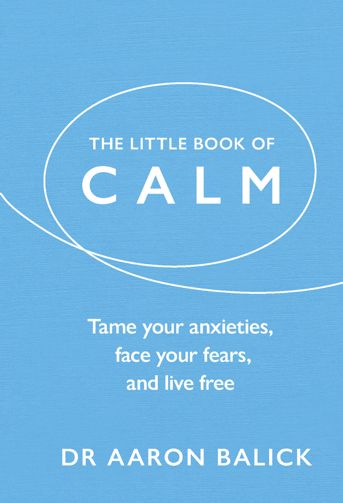 The Little Book of Calm: Tame Your Anxieties, Face Your Fears, and Live ...