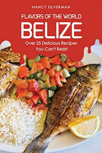 Flavors of the World - Belize: Over 25 Delicious Recipes You Can't ...