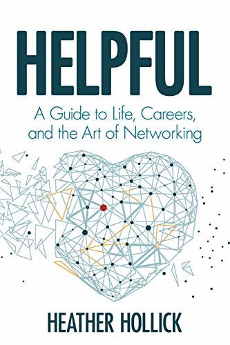 Helpful: A Guide to Life, Careers, and the Art of Networking by Heather ...