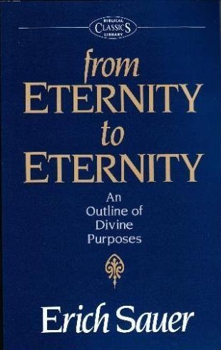 From Eternity to Eternity: An Outline of Divine Purposes by Erich Sauer ...