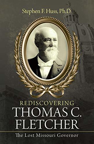 Rediscovering Thomas C. Fletcher: The Lost Missouri Governor by Stephen ...