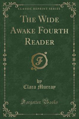 The Wide Awake Fourth Reader (Classic Reprint) by Clara Murray | Goodreads