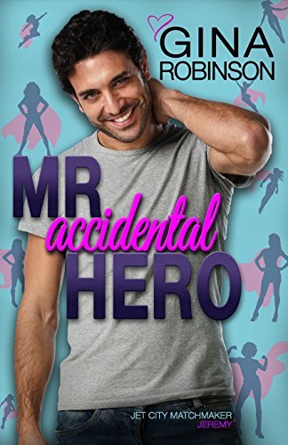 Mr. Accidental Hero: Jeremy (Jet City Matchmaker) by Gina Robinson | Goodreads