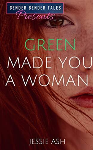 Green Made You a Woman (Gender Bender Tales Presents) by Jessie Ash ...
