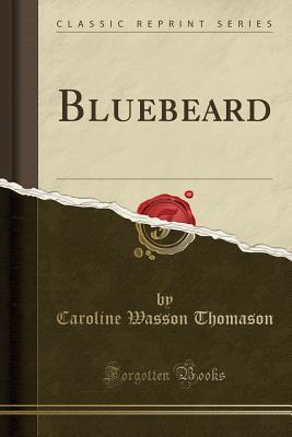 Bluebeard (Classic Reprint) by Caroline Wasson Thomason | Goodreads