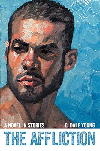 The Affliction: A Novel in Stories by C. Dale Young | Goodreads