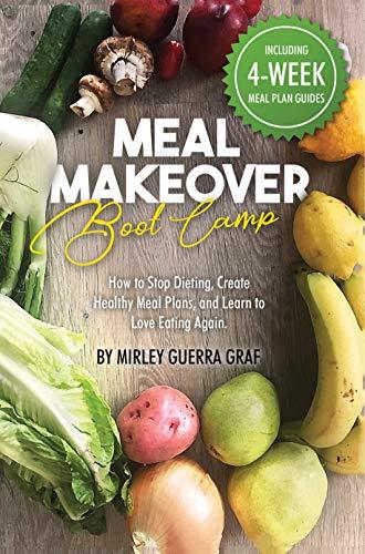 Meal Makeover Boot Camp: How to Stop Dieting, Create Healthy Meal Plans ...