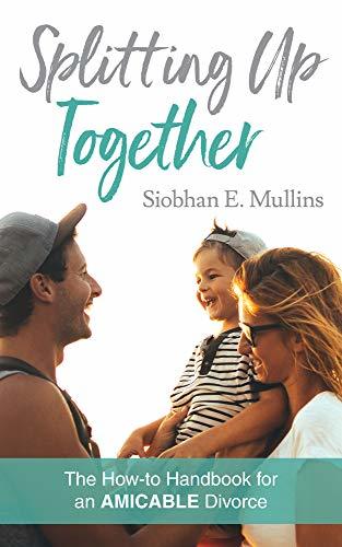 Splitting Up Together: The How-To Handbook for an AMICABLE Divorce by ...