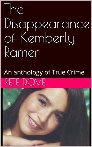 The Disappearance of Kemberly Ramer: An anthology of True Crime by Pete ...