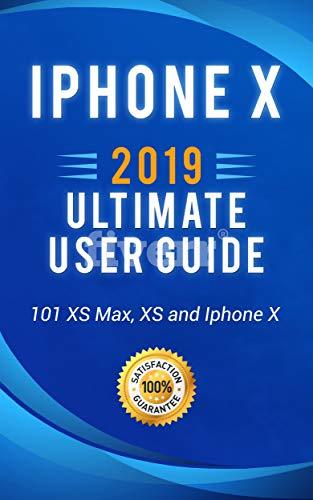 iPhone X: 2019 ultimate user guide . 101 tips and tricks on how to use your iPhone XS Max , XS ...