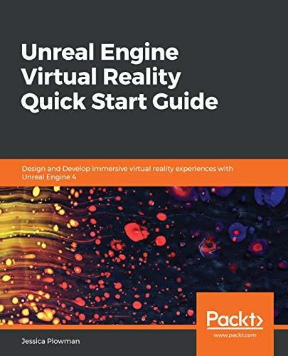 Unreal Engine Virtual Reality Quick Start Guide: Design and Develop immersive virtual reality ...
