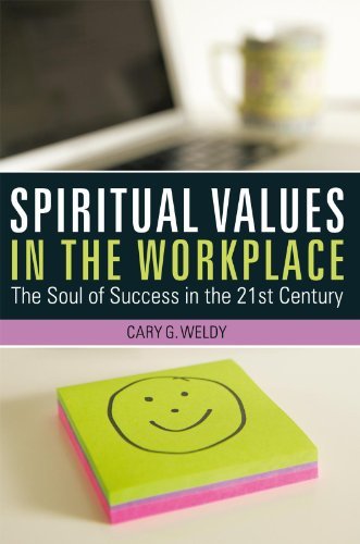 Spiritual Values in the Workplace: The Soul of Success in the 21St ...