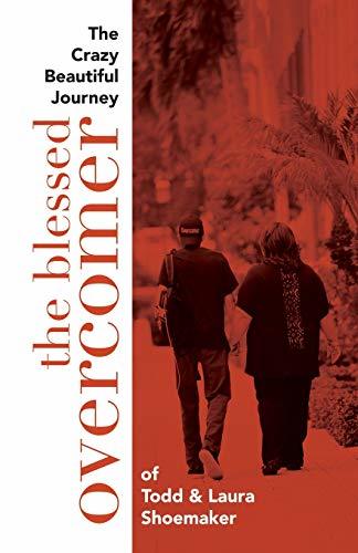 The Blessed Overcomer: The Crazy Beautiful Journey of Todd & Laura ...